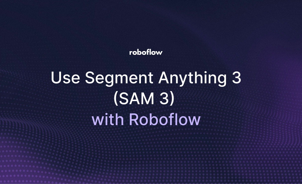 Launch: Use Segment Anything 3 (SAM 3) with Roboflow