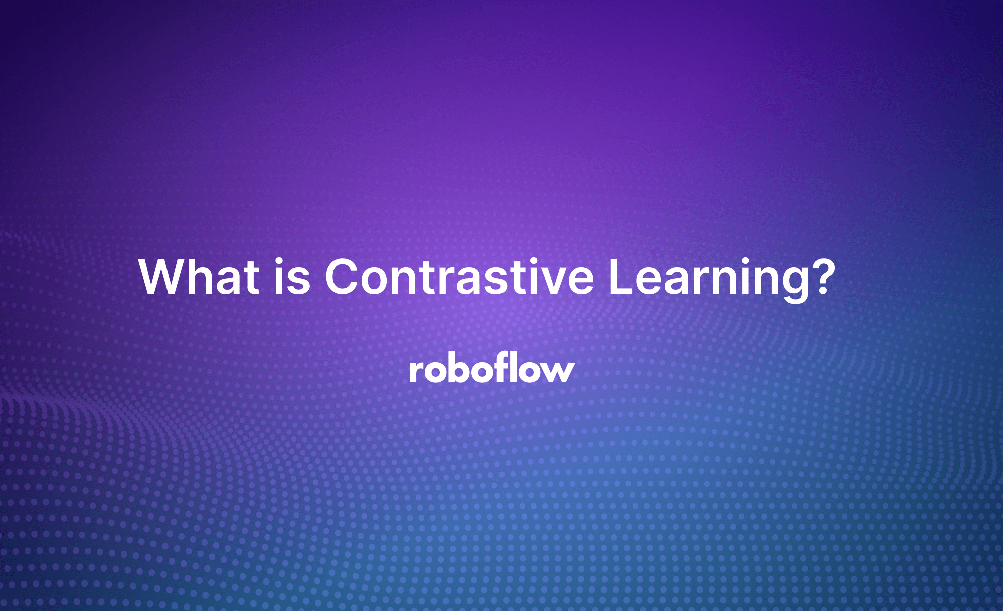 What is Contrastive Learning? A guide. What is Contrastive Learning? A guide.